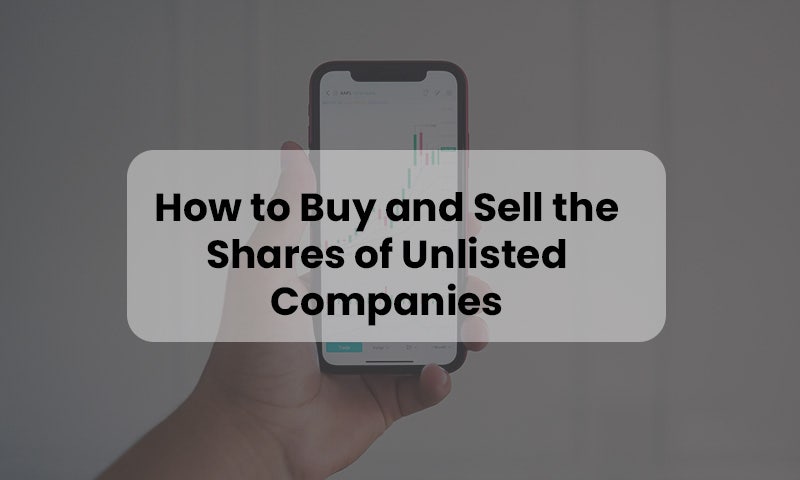 How to Buy and Sell the Shares of Unlisted Companies