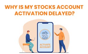 Why Is My Stocks Account Activation Delayed