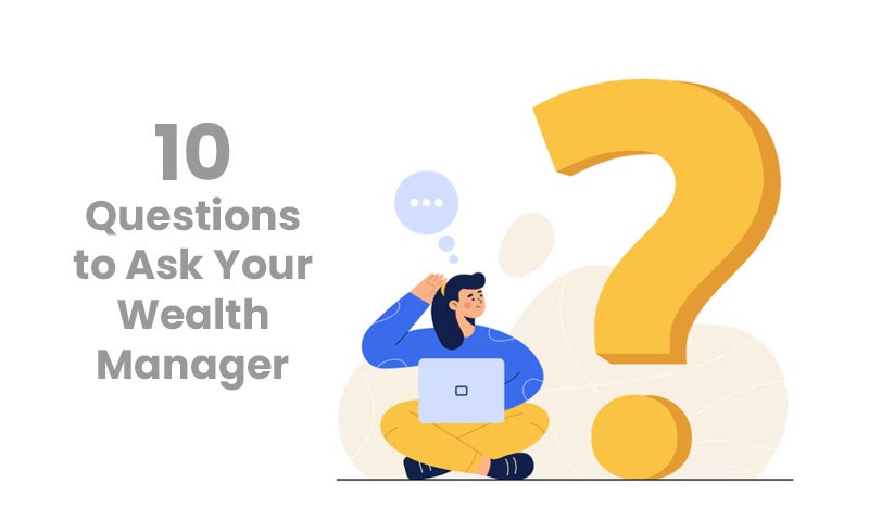 Top 10 Questions to Ask While Hiring a Wealth Manager