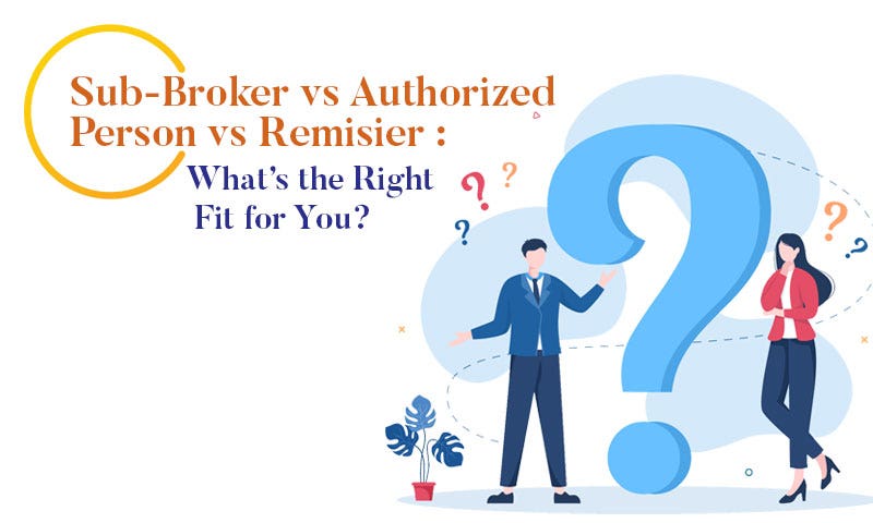 Sub-Broker vs Authorized Person vs Remisier: What’s the Right Fit for You?